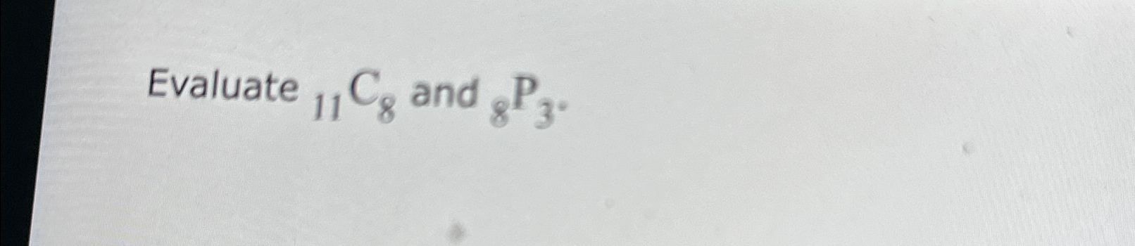 Solved Evaluate ?11C8 ﻿and ?8P3. | Chegg.com