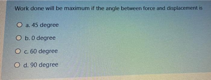 Solved Work done will be maximum if the angle between force | Chegg.com