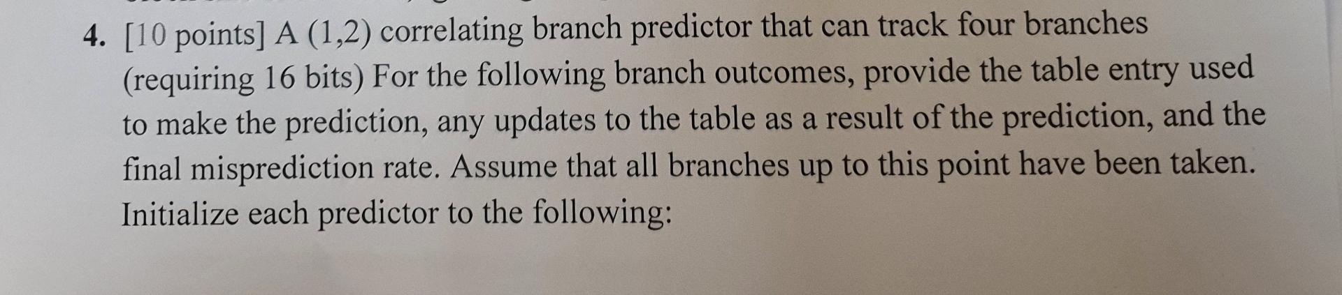 Solved 4. [10 points] A (1,2) correlating branch predictor | Chegg.com