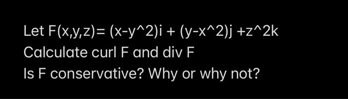 Solved Let F(x,y,z)=(x−y∧2)i+(y−x∧2)j+z∧2k Calculate curl F | Chegg.com