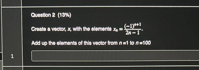 Solved Greate a vector, x, with the elements xn=2n−1(−1)n+1. | Chegg.com