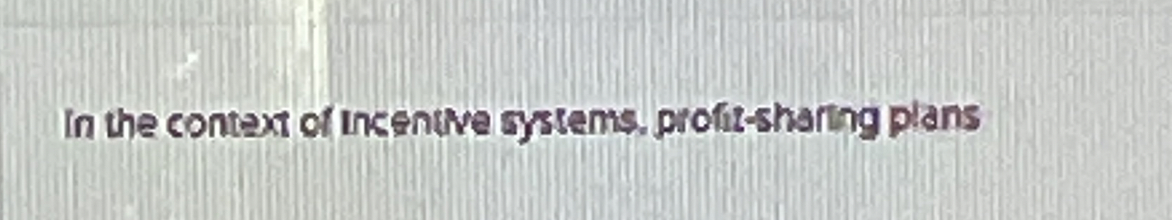 Solved In the context of Incentive systens, profit-sharing | Chegg.com