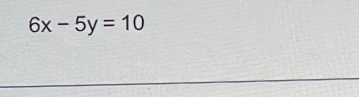 Solved 6x-5y=10 | Chegg.com