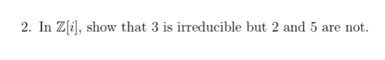 Solved In Z[i], ﻿show that 3 ﻿is irreducible but 2 ﻿and 5 | Chegg.com