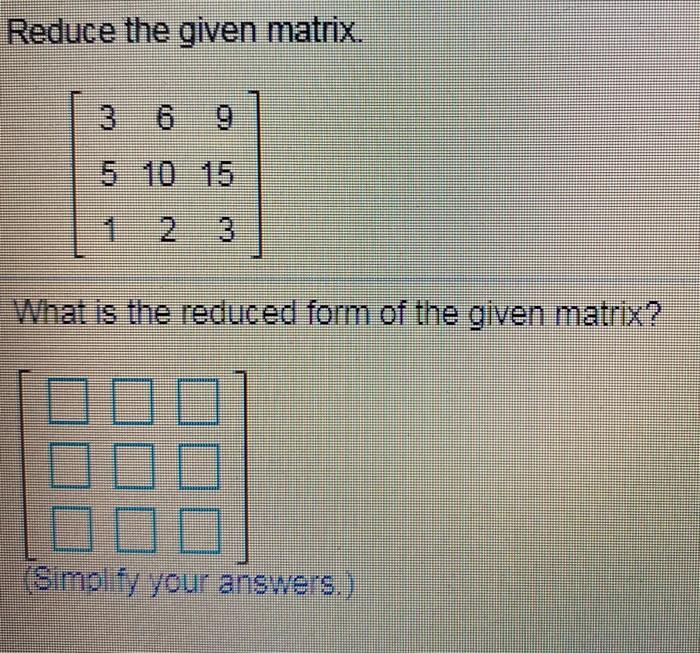 Solved Reduce the given Matrix.What is the reduced form of | Chegg.com