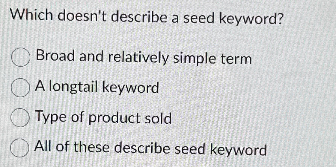 Solved Which doesn't describe a seed keyword?Broad and | Chegg.com
