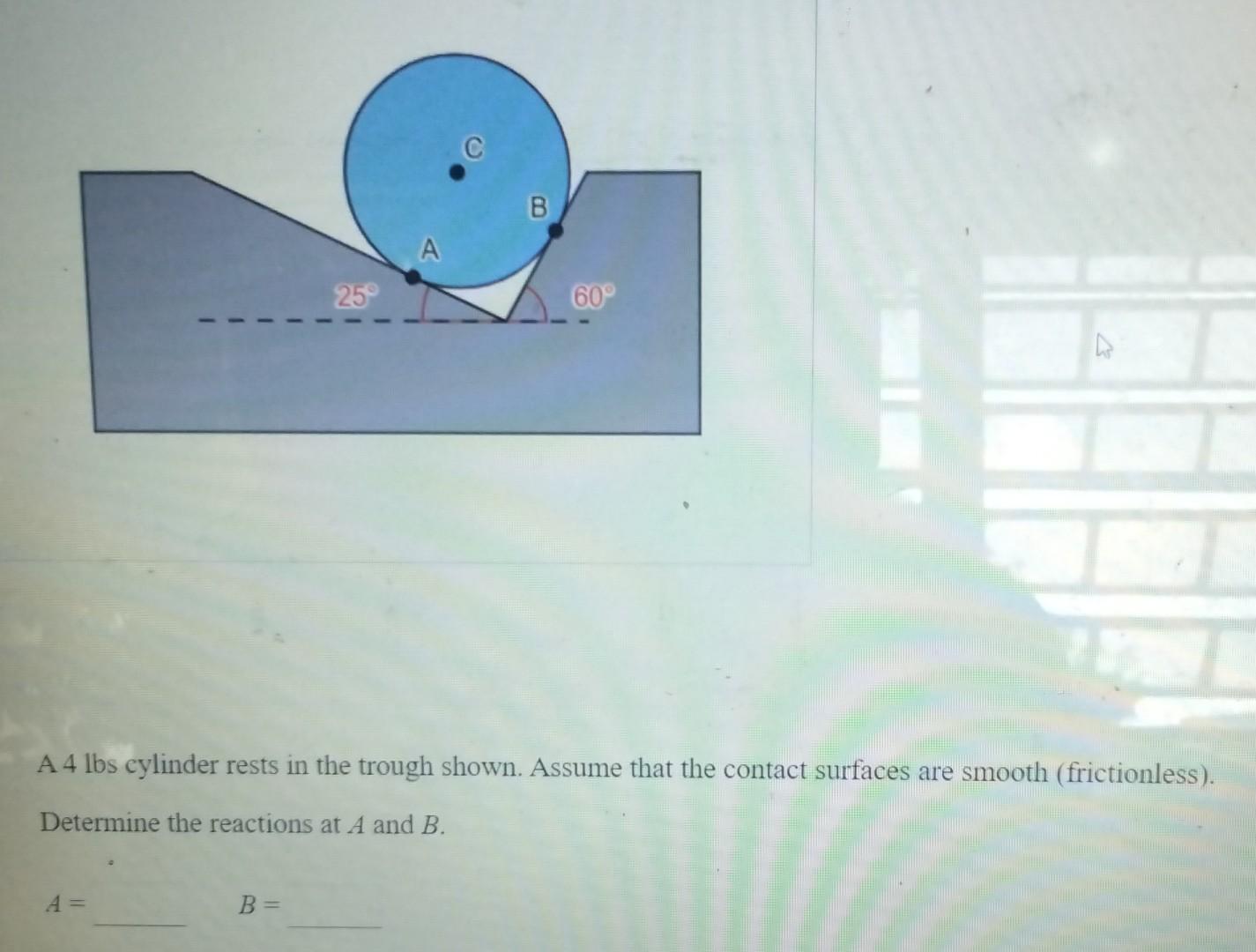 Solved A 4 lbs cylinder rests in the trough shown. Assume | Chegg.com