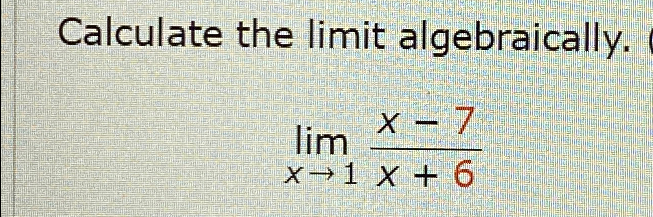 Solved Calculate the limit algebraically.limx→1x-7x+6 | Chegg.com