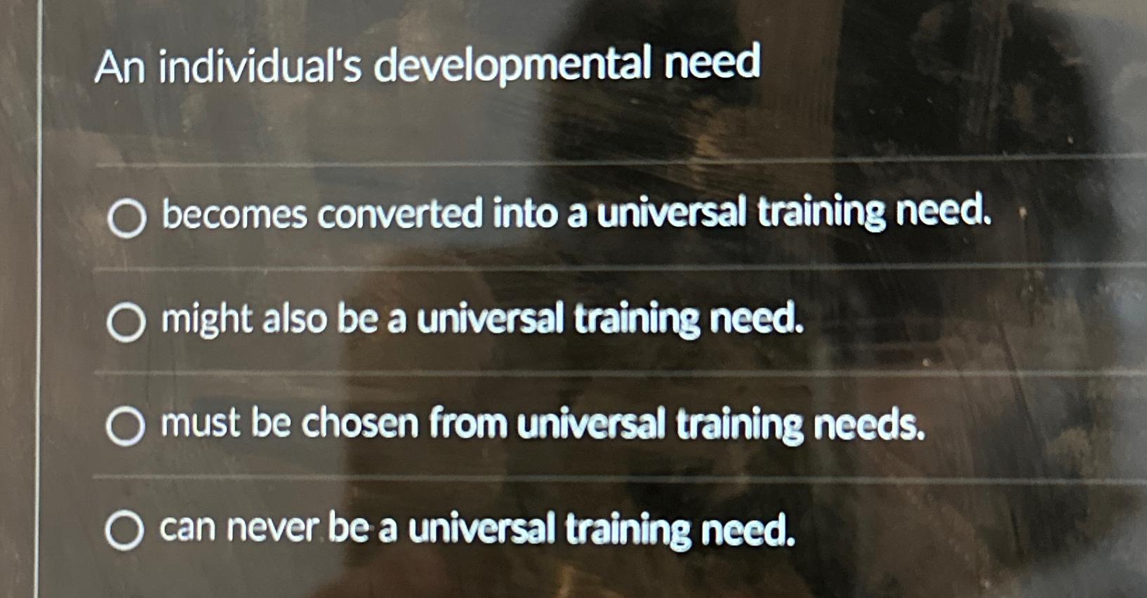 Solved An individual's developmental needbecomes converted | Chegg.com