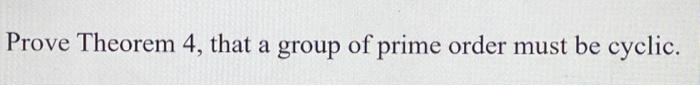 Solved Prove Theorem 4, that a group of prime order must be | Chegg.com