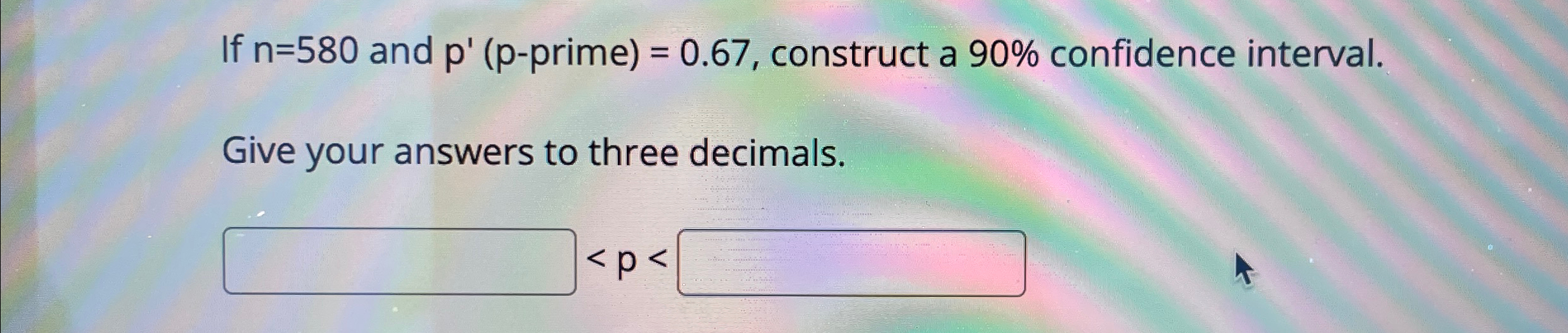 Solved If n=580 ﻿and p' (p-prime) =0.67, ﻿construct a 90% | Chegg.com