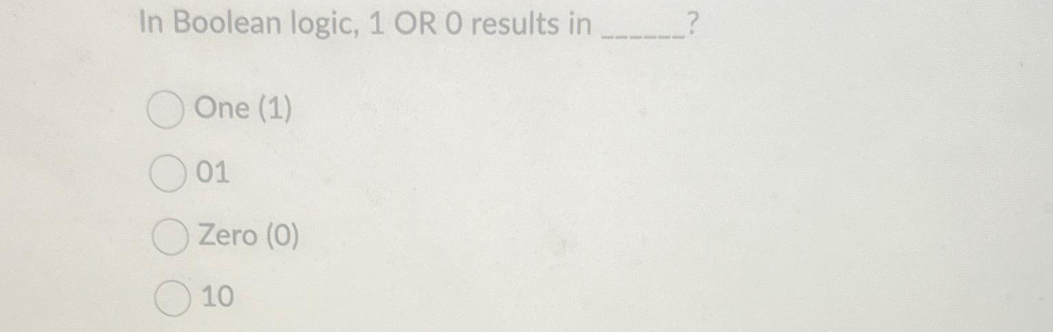 Solved In Boolean logic, 1 ﻿OR 0 ﻿results inOne (1)01Zero | Chegg.com
