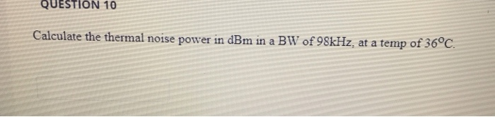 Solved QUESTION 10 Calculate the thermal noise power in dBm | Chegg.com