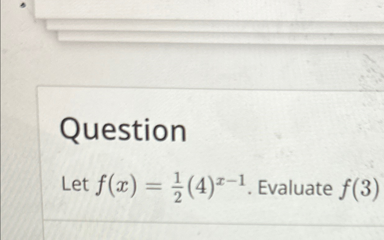 Solved QuestionLet f(x)=12(4)x-1. ﻿Evaluate f(3) | Chegg.com