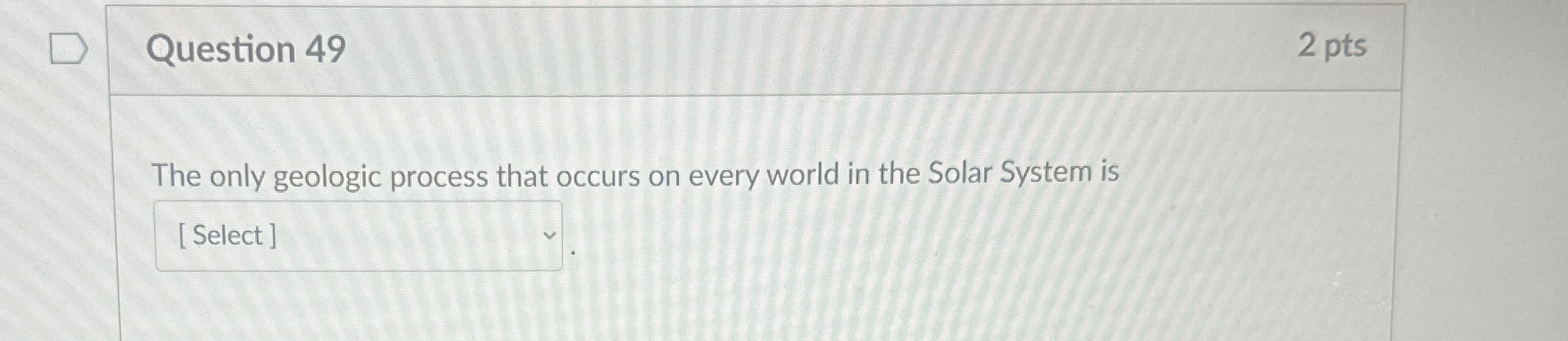 Solved Question 492 ﻿ptsThe only geologic process that | Chegg.com