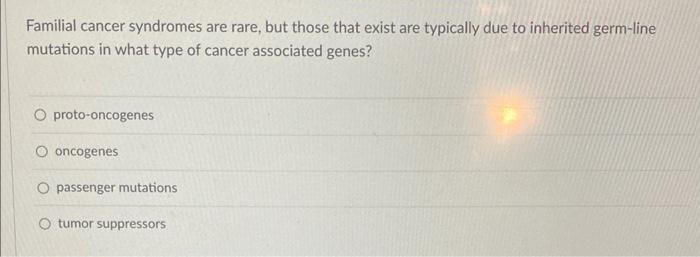 Solved Familial cancer syndromes are rare, but those that | Chegg.com