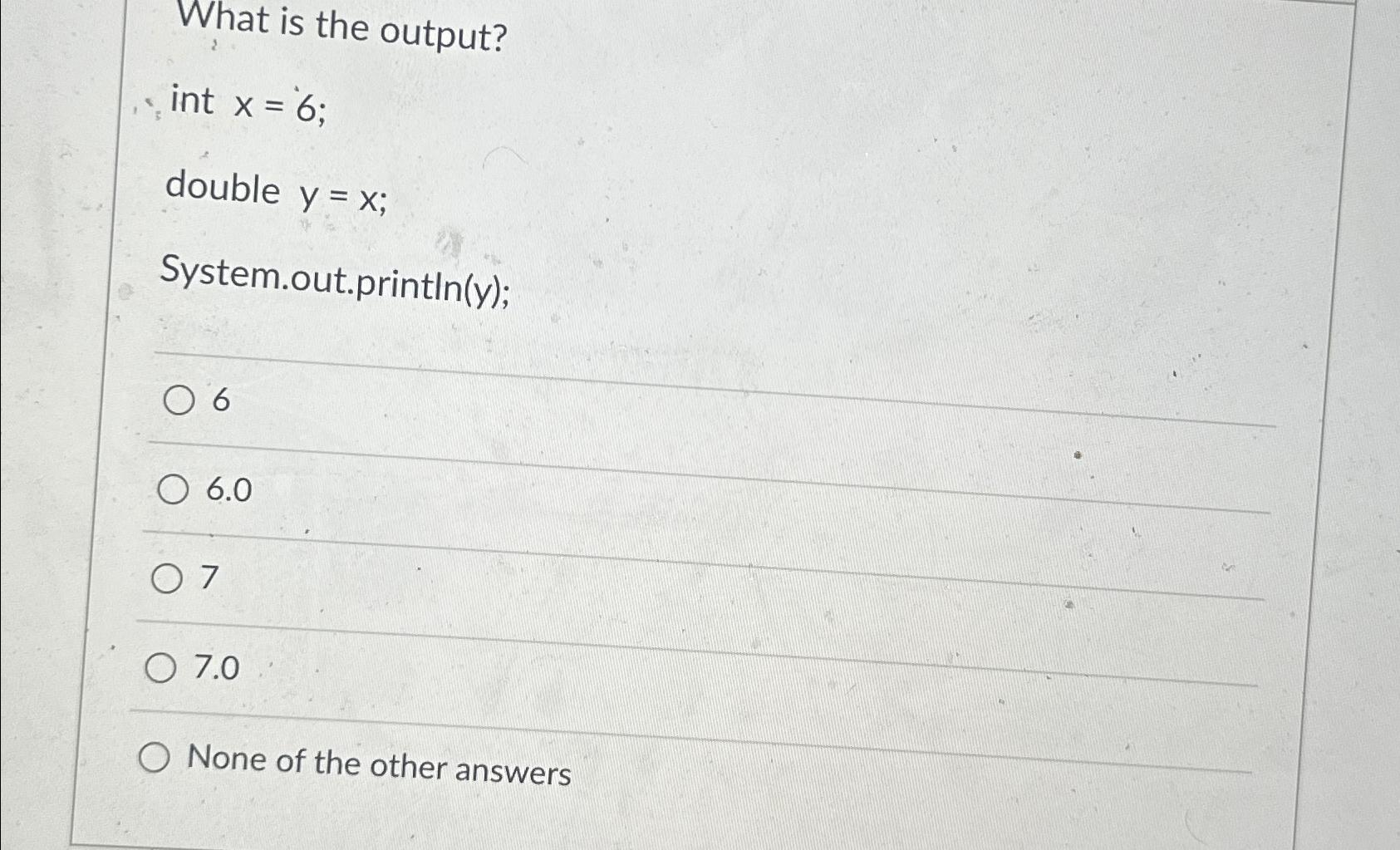 Solved What is the output?int x=6double y=x;System.out.print | Chegg.com