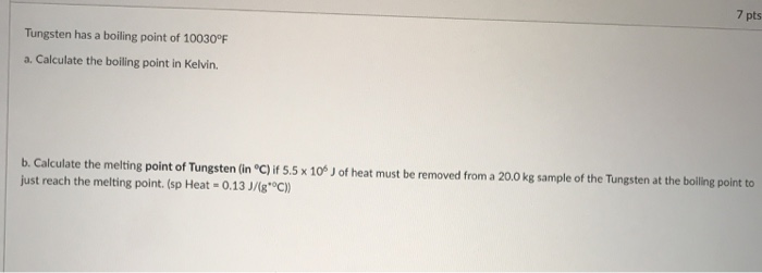 Solved 7 pts Tungsten has a boiling point of 10030°F a. | Chegg.com