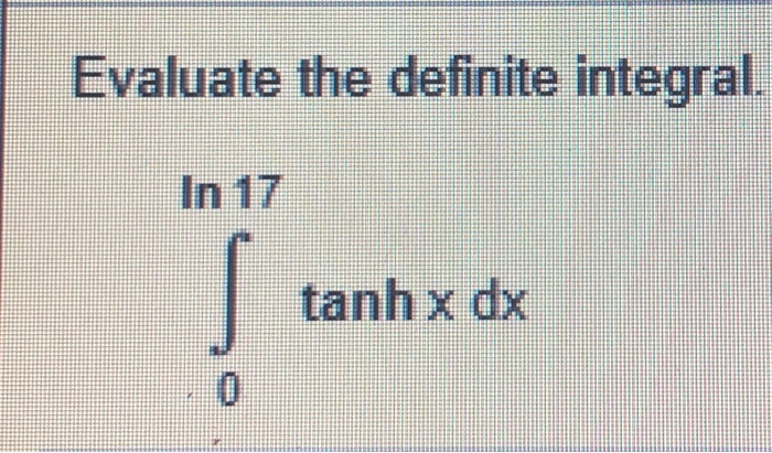 Solved Evaluate the definite integral. In 17 tanhx dx | Chegg.com