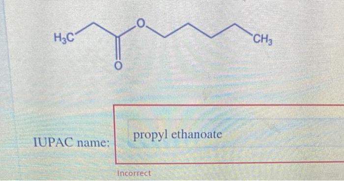 Solved H2C CH3 O IUPAC name: propyl ethanoate Incorrect | Chegg.com