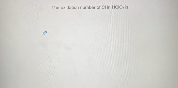 Solved The oxidation number of Cl in HCIO.is | Chegg.com