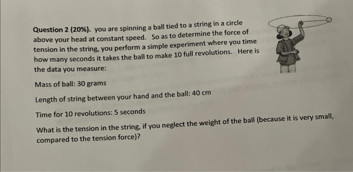 Solved Question 2 (20\%). you are spinning a ball tied to a | Chegg.com