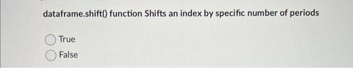 Solved dataframe.shift() function Shifts an index by | Chegg.com