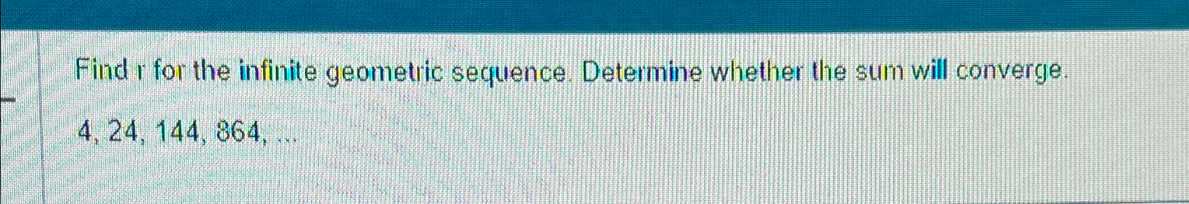 Solved Find r ﻿for the infinite geometric sequence. | Chegg.com