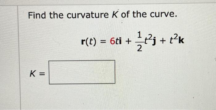 Solved Find the curvature K of the curve. r(t) = 6ti + 25+k | Chegg.com