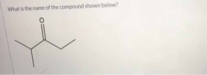 Solved What is the name of the compound shown below? | Chegg.com