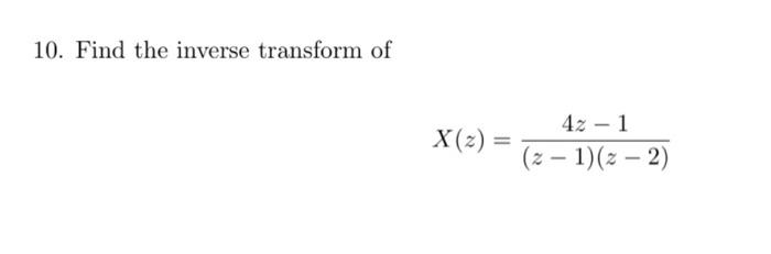 Solved 10. Find the inverse transform of X(z)=(z−1)(z−2)4z−1 | Chegg.com