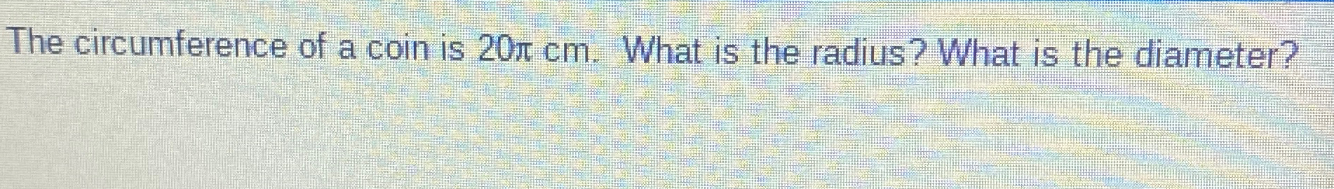 Solved The circumference of a coin is 20πcm. ﻿What is the | Chegg.com