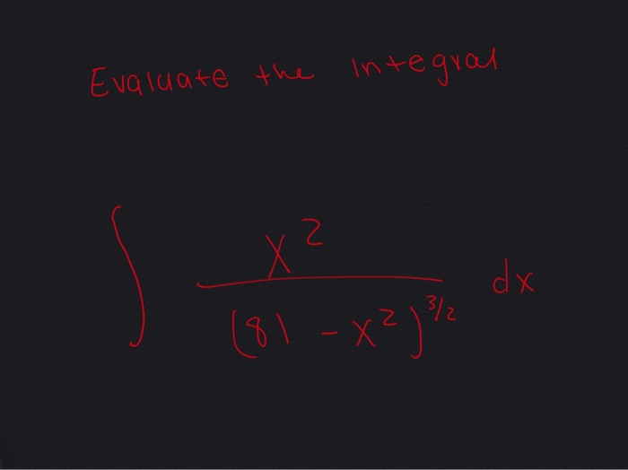 Solved Evaluate the integral x? dx (81 - X?)" | Chegg.com