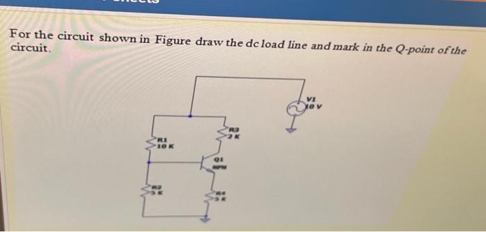 Solved For the circuit shown in Figure draw the dc load line | Chegg.com
