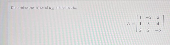 Solved Determine the minor of a22 in the matrix. | Chegg.com