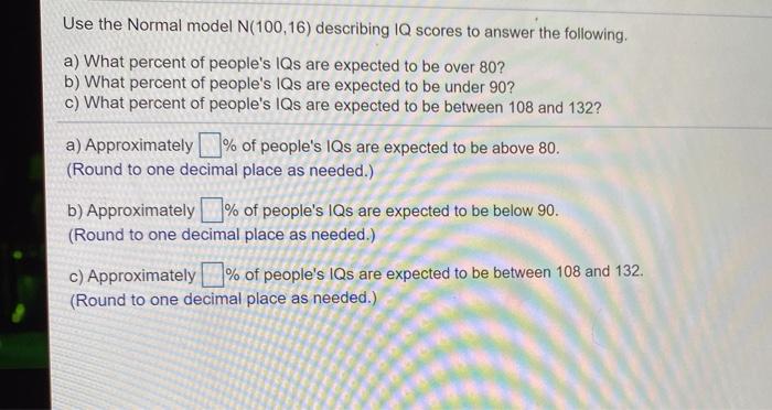 Solved Use the Normal model N(100,16) describing IQ scores | Chegg.com