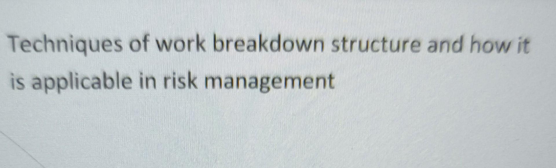 Solved techniques of work breakdown structure and how it is | Chegg.com