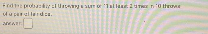 Solved Find the probability of throwing a sum of 11 at least | Chegg.com