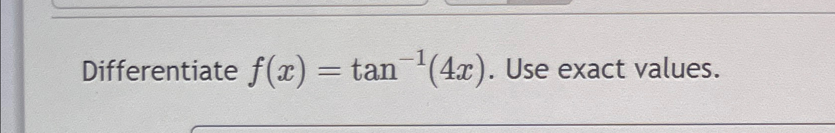 Solved Differentiate f(x)=tan-1(4x). ﻿Use exact values. | Chegg.com