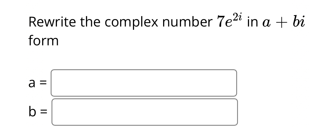 Solved Rewrite the complex number 7e2i ﻿in a+bi ﻿forma=( )b= | Chegg.com