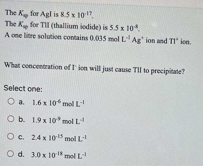 Solved The Ksp for AgI is 8.5×10−17. The Ksp for TII | Chegg.com