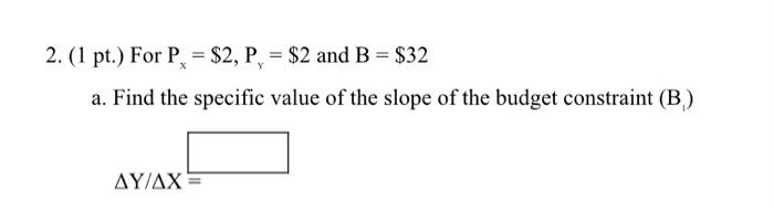 Solved 2. (1 pt.) For Px=$2,Py=$2 and B=$32 a. Find the | Chegg.com