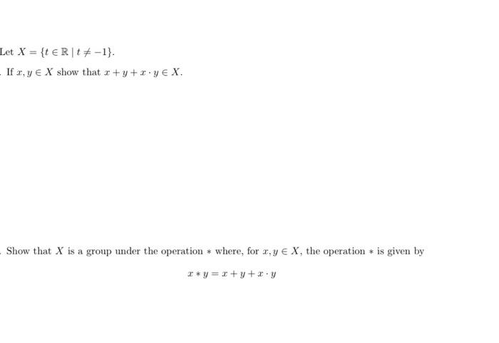 Solved Let X={t∈R∣t =−1} If x,y∈X show that x+y+x⋅y∈X. Show | Chegg.com Solved Let X={t∈R∣t =−1} If x,y∈X show that x+y+x⋅y∈X. Show | Chegg.com