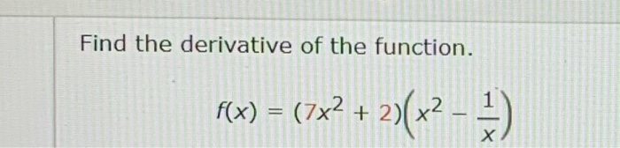 Solved Find the derivative of the function. f(x) = (7x2 + | Chegg.com