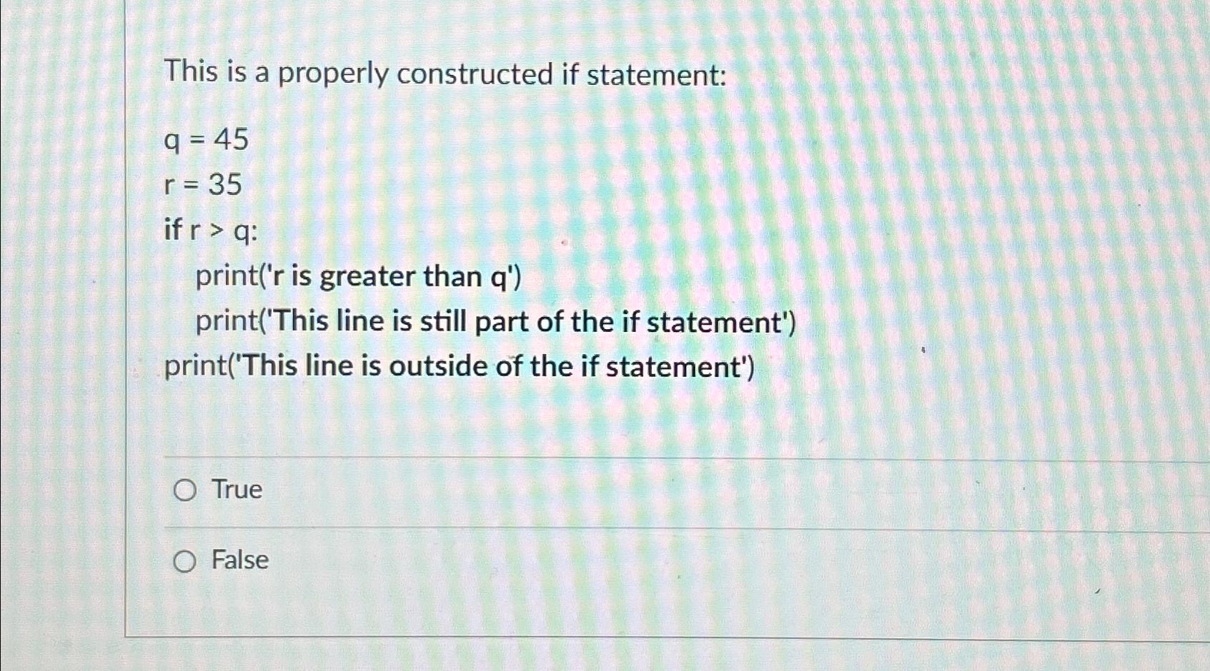 Solved This is a properly constructed if statement:q=45r=35 | Chegg.com