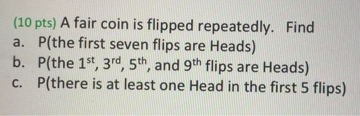 Solved (10 pts) A fair coin is flipped repeatedly. Find a. | Chegg.com
