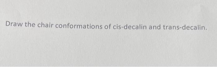 Solved Draw the chair conformations of cis-decalin and | Chegg.com