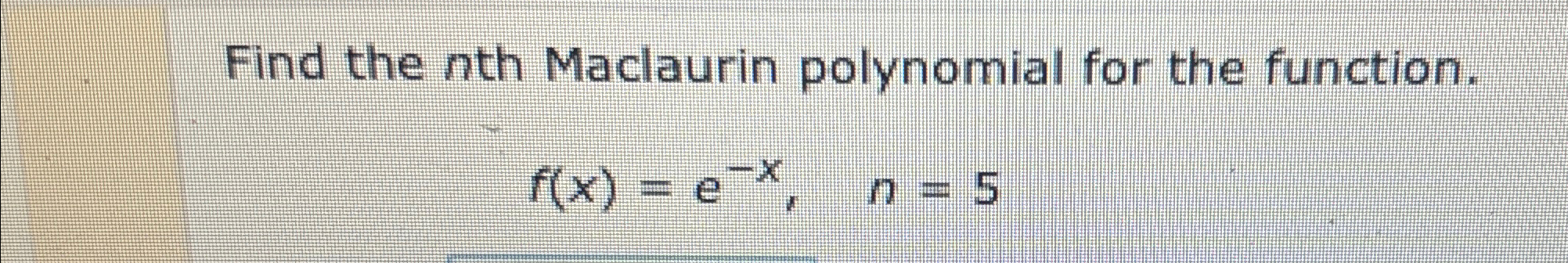 Solved Find the nth Maclaurin polynomial for the | Chegg.com