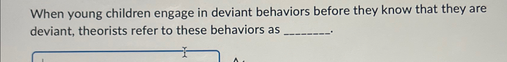 Solved When young children engage in deviant behaviors | Chegg.com