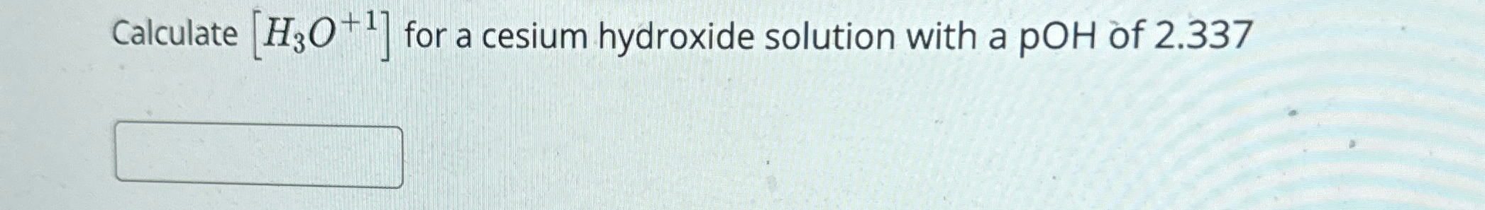 Solved Calculate H3O+1 ﻿for a cesium hydroxide solution with | Chegg.com